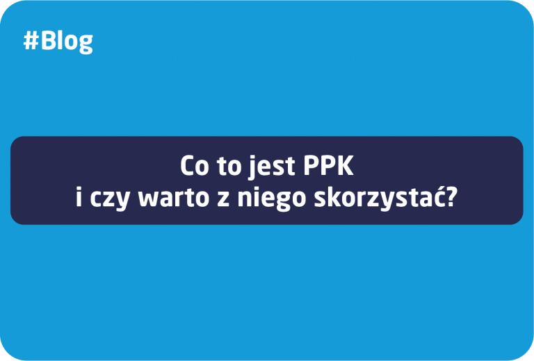 Co to jest PPK i czy warto z niego skorzystać? | Wiadomości - Skarbiec TFI