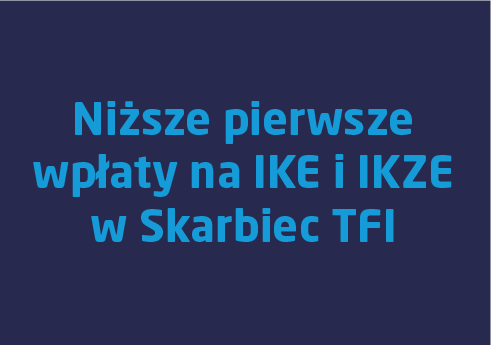 Niższe pierwsze wpłaty na IKE i IKZE | Wiadomości - Skarbiec TFI
