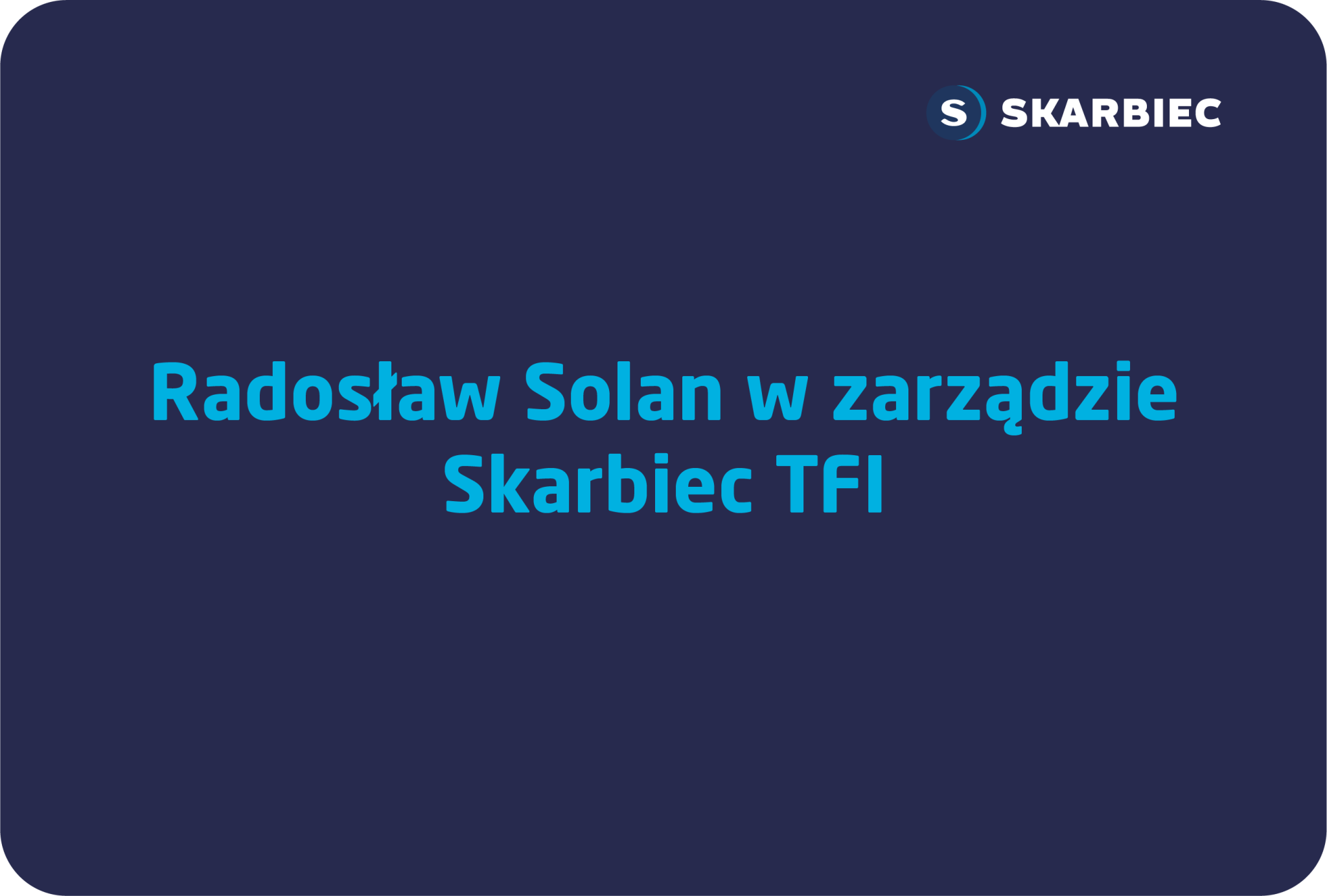 Radosław Solan w zarządzie Skarbiec TFI | Wiadomości - Skarbiec TFI